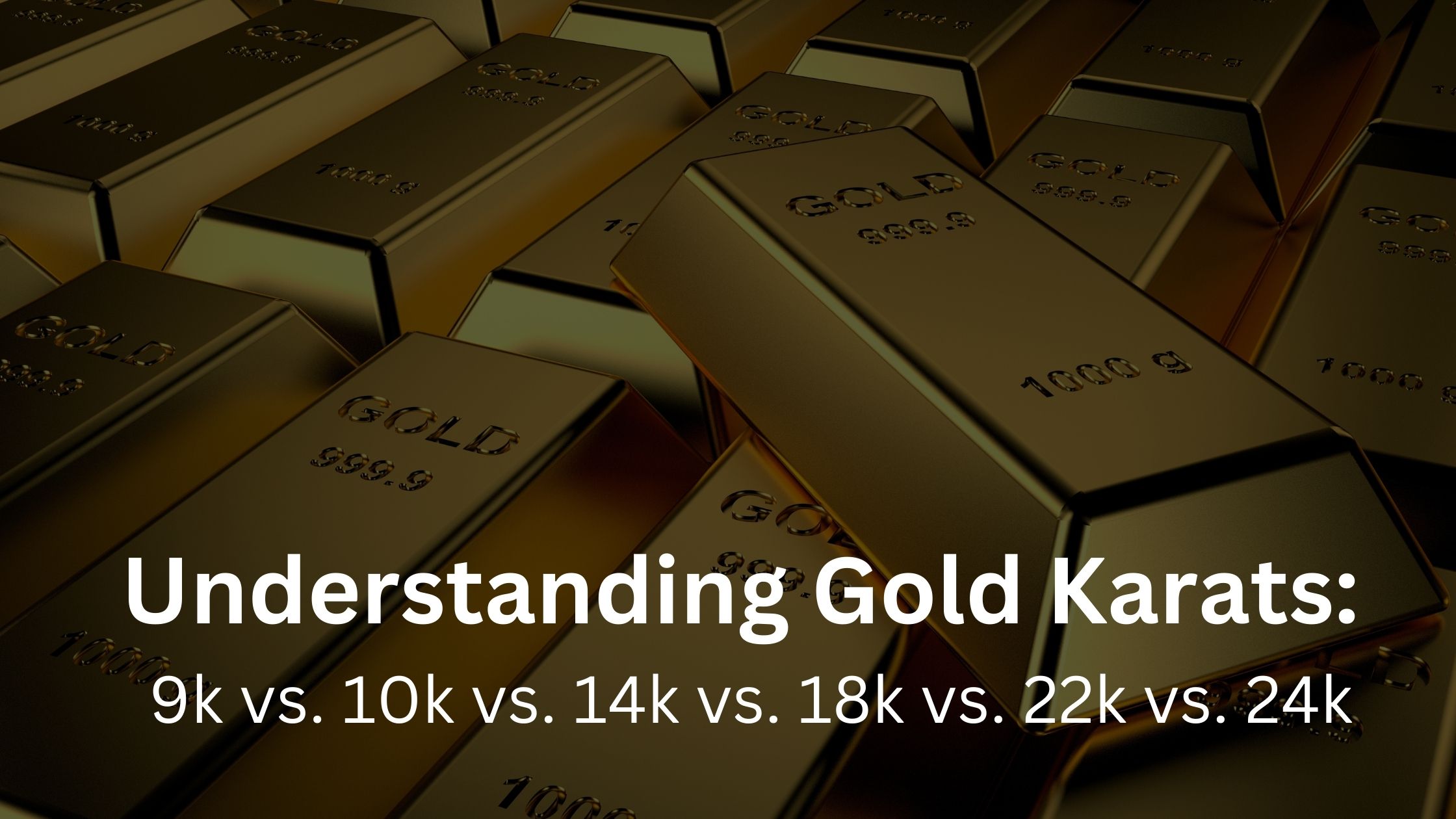 Understanding Gold Karats: 9k vs. 10k vs. 14k vs. 18k vs. 22k vs. 24k